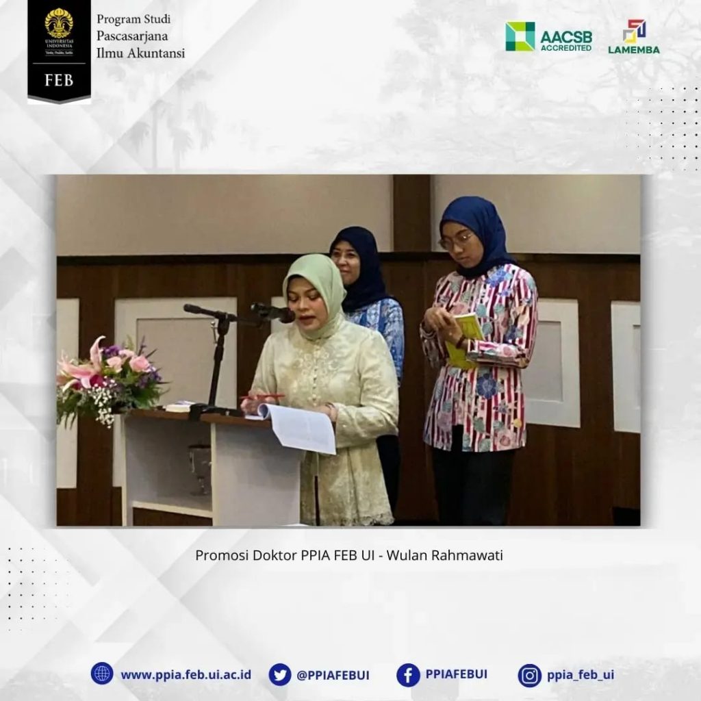 Promosi Doktor PPIA FEB UI, Wulan Rahmawati Uji ‘Koneksi Politik, Kualitas Laporan Keuangan dan ...